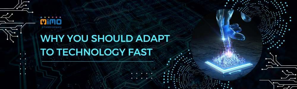 7 Reasons Why You Should Adapt To Technology Fast - MIMO